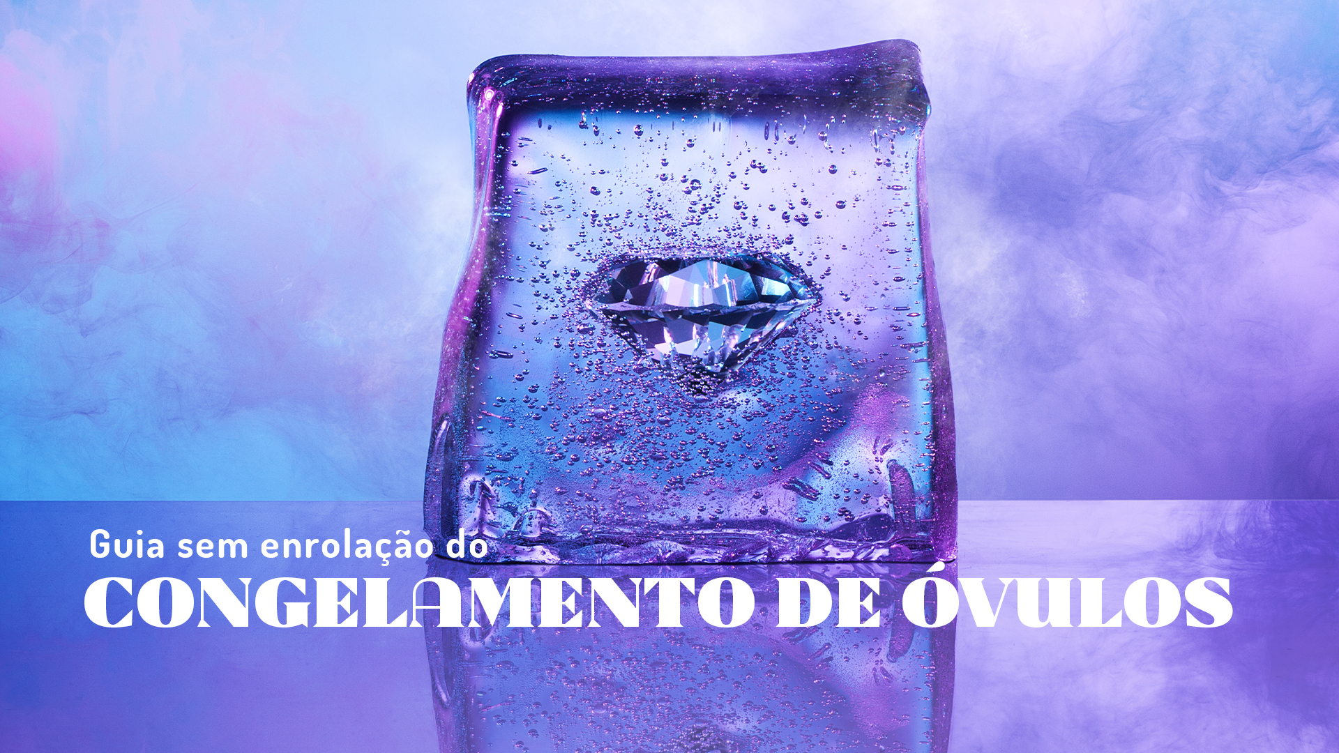 Congelamento de óvulos: o que você precisa saber sobre o procedimento